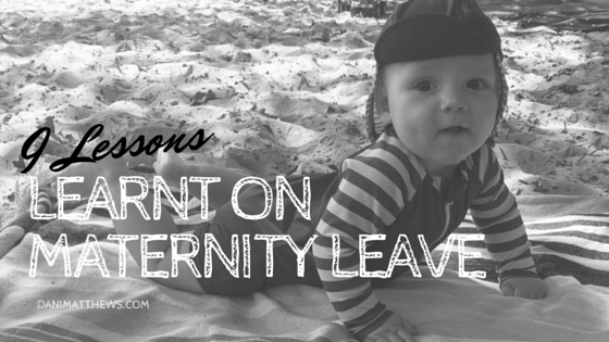 9 Lessons Learnt on Maternity Leave | Dani Matthews